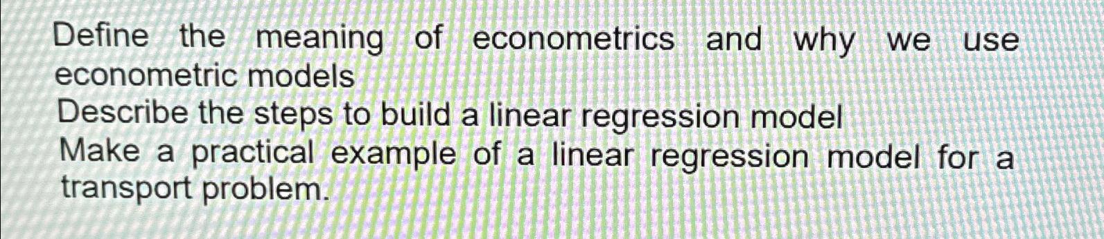 Solved Define the meaning of econometrics and why we use | Chegg.com
