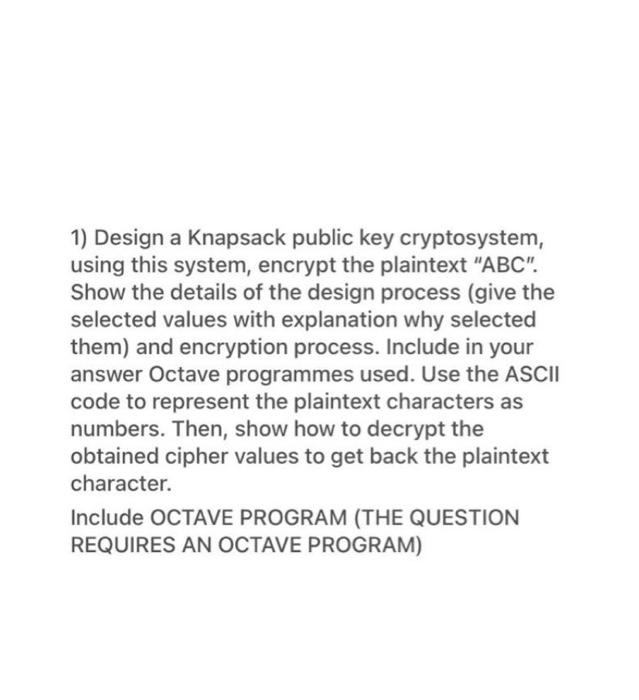 Solved 1) Design a Knapsack public key cryptosystem, using | Chegg.com