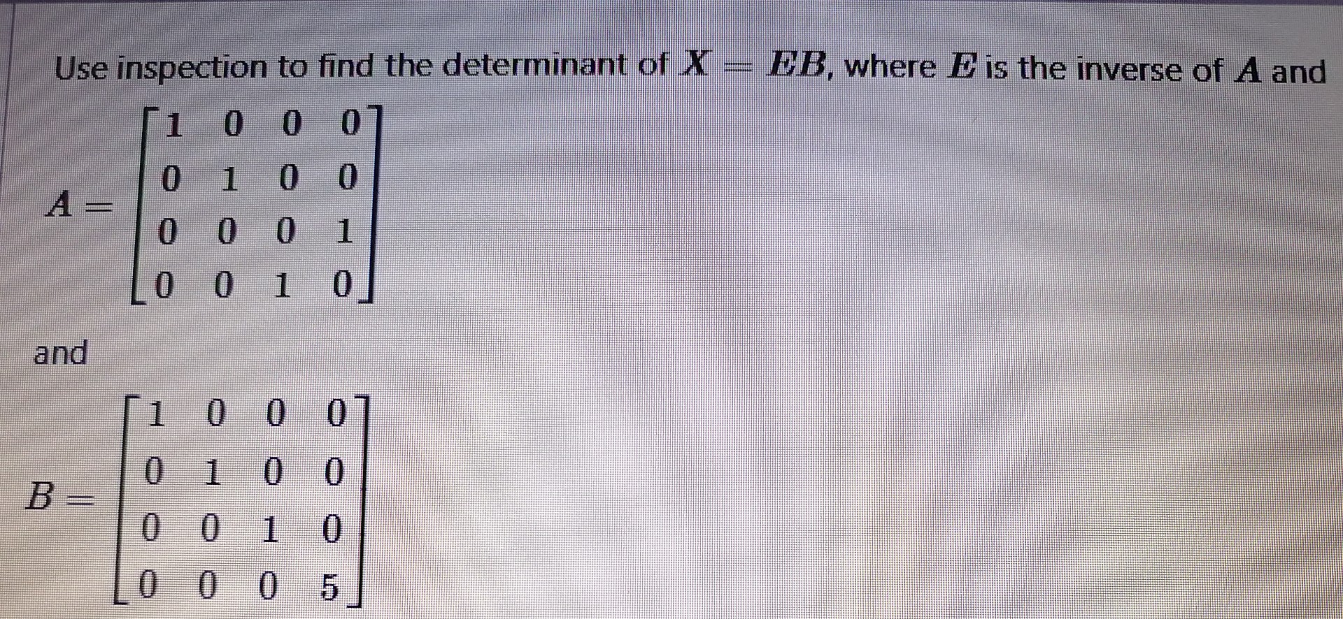 Solved Use inspection to find the determinant of x=EB, | Chegg.com