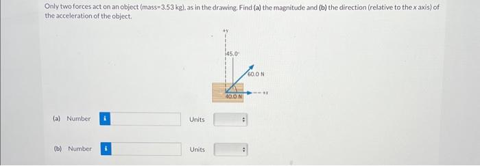 Solved Only two forces act on an object (mass =3.53 kg ), as | Chegg.com