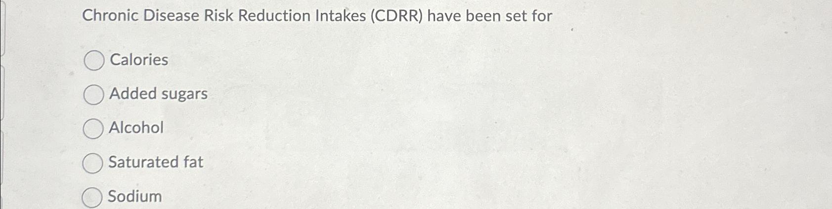Solved Chronic Disease Risk Reduction Intakes (CDRR) ﻿have | Chegg.com