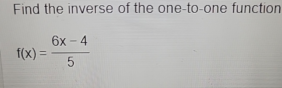 Solved Find the inverse of the one-to-one functionf(x)=6x-45 | Chegg.com