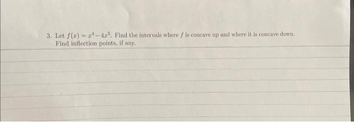 Solved 3. Let f(x)=x4−4x3. Find the intervals where f is | Chegg.com
