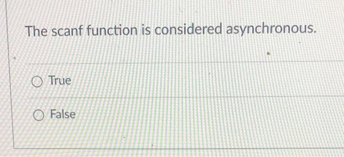 Solved The scanf function is considered asynchronous. True | Chegg.com