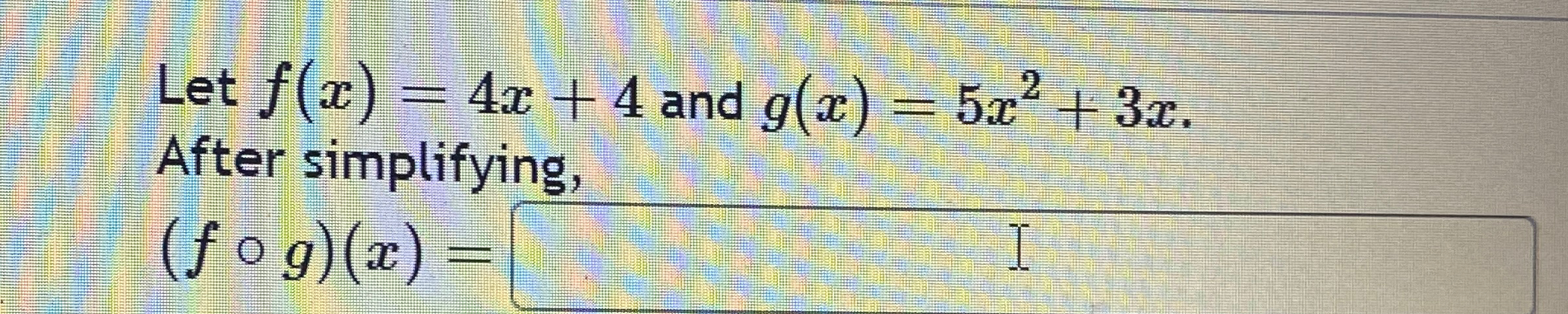 Solved Let f(x)=4x+4 ﻿and g(x)=5x2+3x.After | Chegg.com