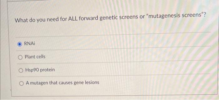 Solved What do you need for ALL forward genetic screens or | Chegg.com