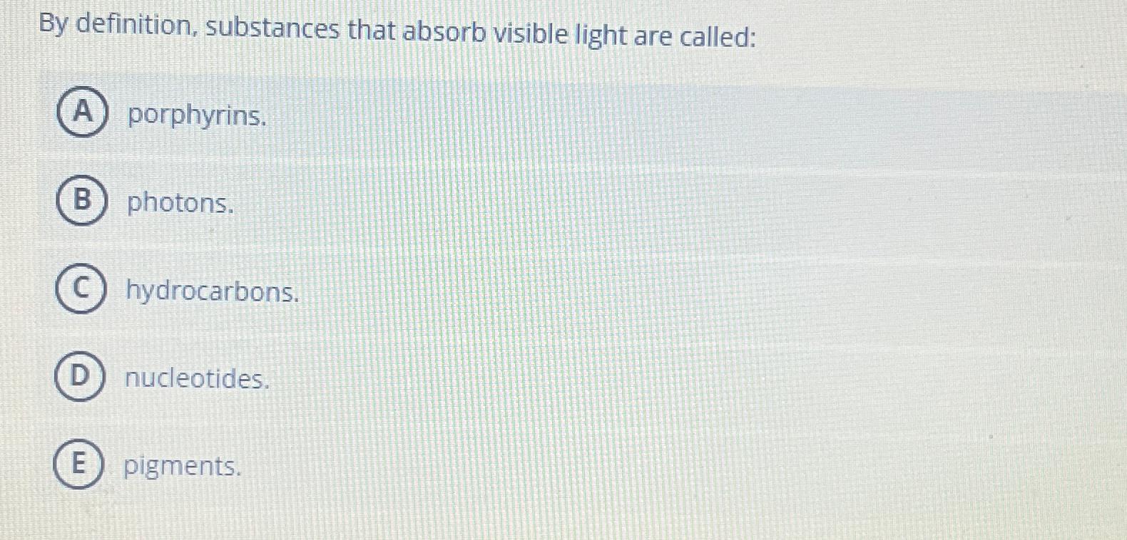 Solved By definition, substances that absorb visible light | Chegg.com