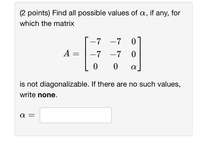 Solved (2 points) Find all possible values of α, if any, for | Chegg.com
