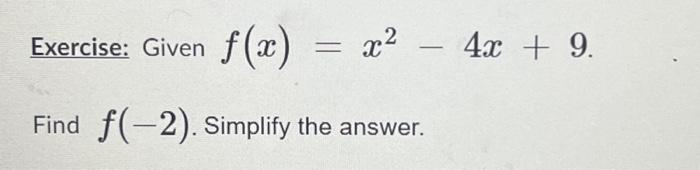 Solved Exercise: Given f(x)=x2−4x+9 Find f(−2). Simplify the | Chegg.com