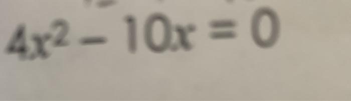 Solved 4x2 - 10x = 0 | Chegg.com