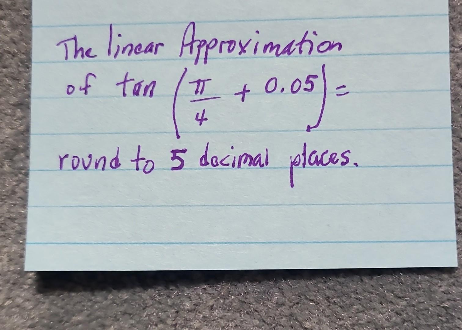 Solved The linear Approximation of tan(4π+0.05)= round to 5 | Chegg.com