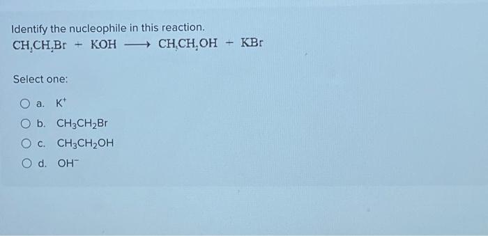 Solved Identify the nucleophile in this reaction. CH,CH,Br+ | Chegg.com