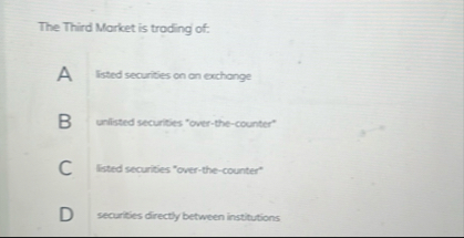 Solved The Third Market is troding of:A listed securities on | Chegg.com