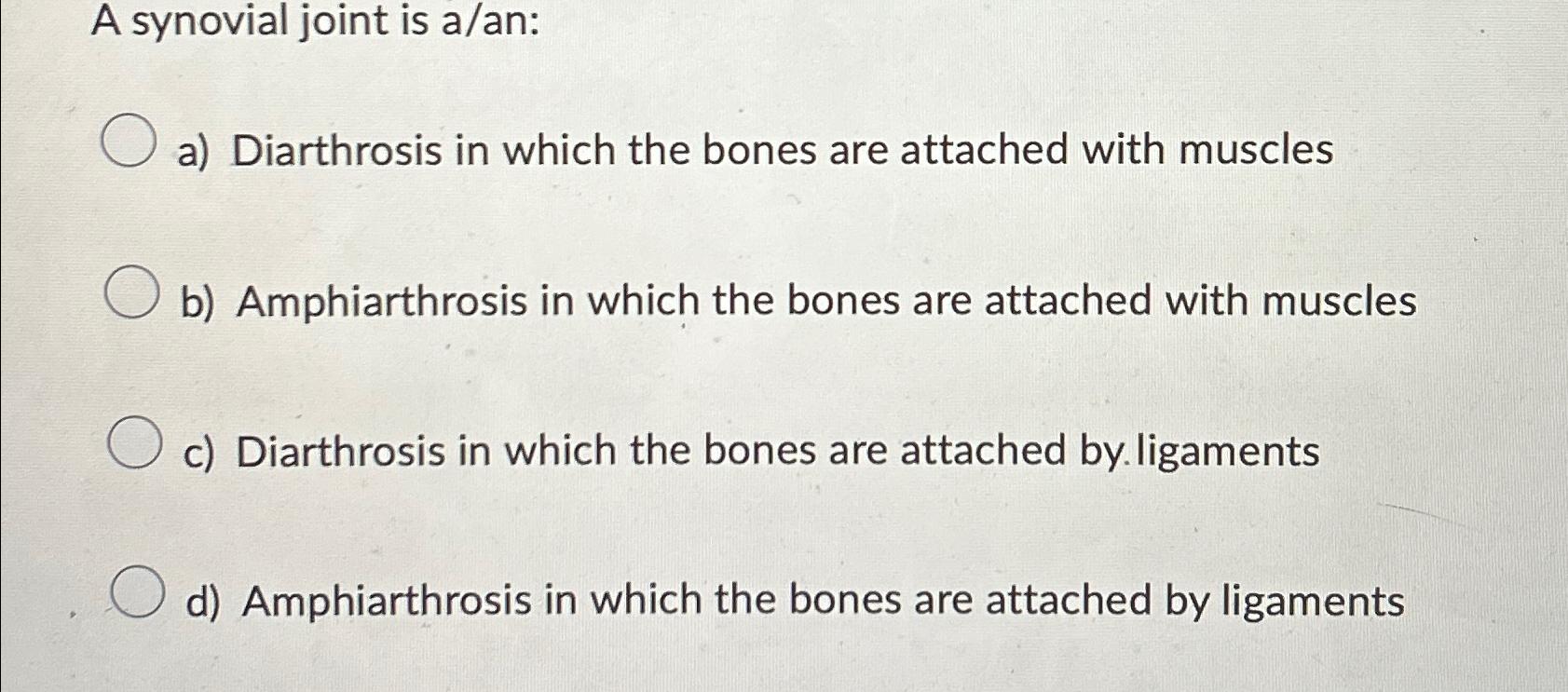 Solved A synovial joint is a/an:a) ﻿Diarthrosis in which the | Chegg.com