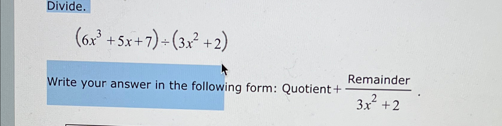 Solved Divide.(6x3+5x+7)÷(3x2+2)Write your answer in the | Chegg.com
