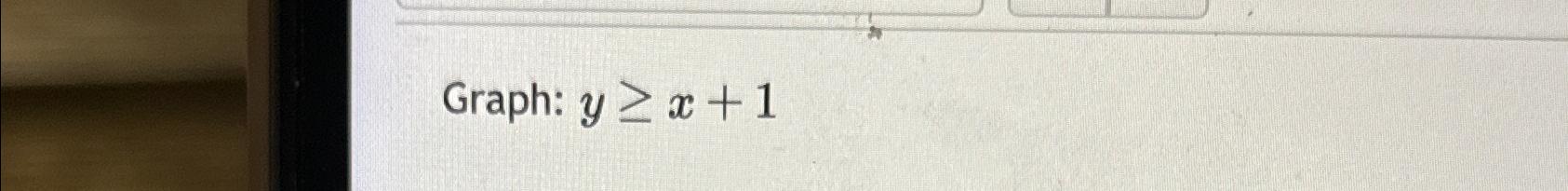Solved Graph: y≥x+1 | Chegg.com