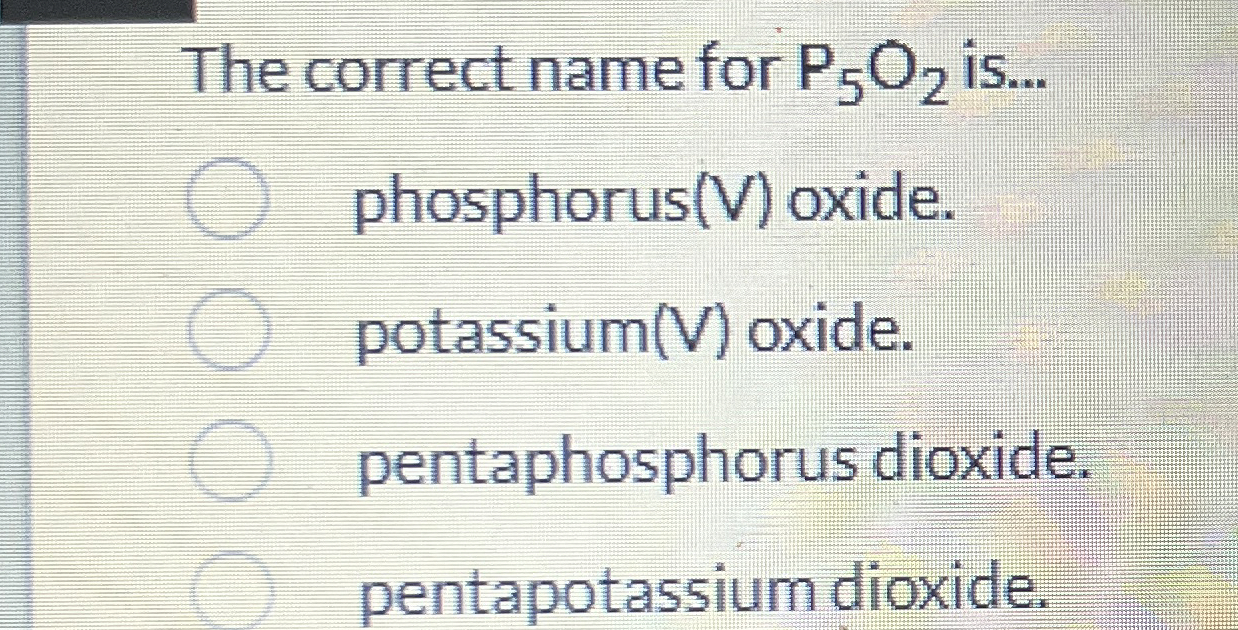 Solved The correct name for P5O2 ﻿is...phosphorus(V) | Chegg.com