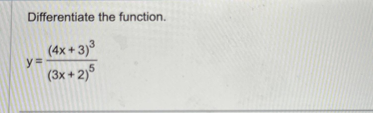 Solved Differentiate the function.y=(4x+3)3(3x+2)5 | Chegg.com
