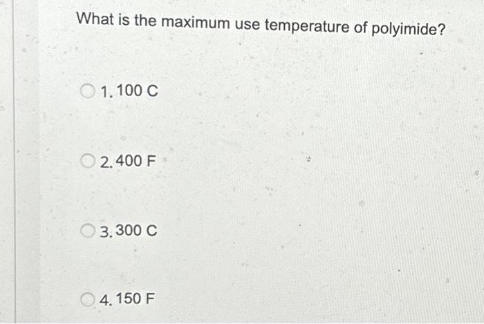 Solved What is the maximum use temperature of polyimide? | Chegg.com