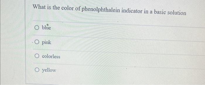 Solved What is the color of phenolphthalein indicator in a | Chegg.com