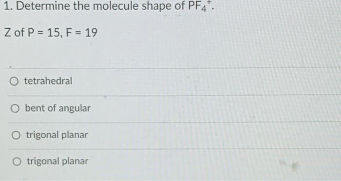 Solved 1. Determine the molecule shape of PF4*. Z of P = 15, | Chegg.com