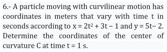 Solved 6.- A particle moving with curvilinear motion has | Chegg.com