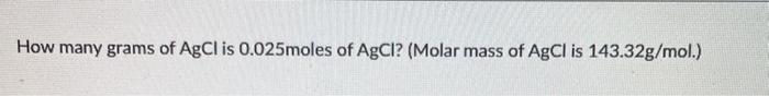 Solved How many grams of AgCl is 0.025 moles of AgCl ? | Chegg.com