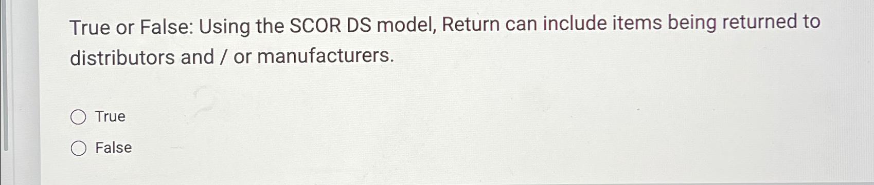 Solved True or False: Using the SCOR DS model, Return can | Chegg.com