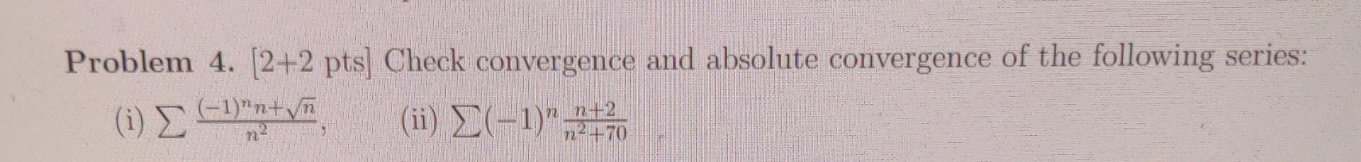 Solved Problem 4. [2+2pts] Check convergence and absolute | Chegg.com