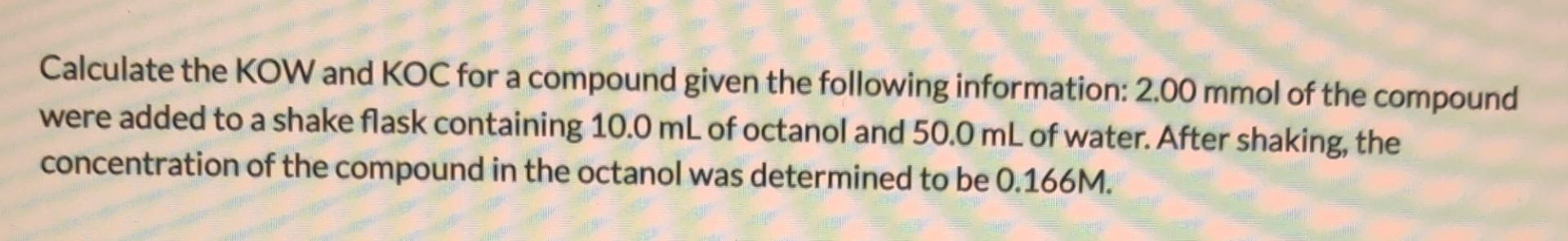 Solved Calculate the KOW and KOC for a compound given the | Chegg.com
