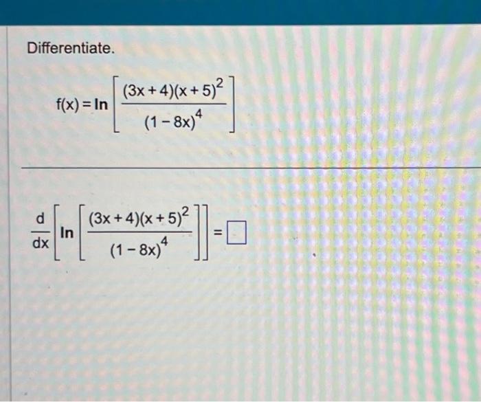Solved Differentiate. f(x)=ln[(1−8x)4(3x+4)(x+5)2] | Chegg.com
