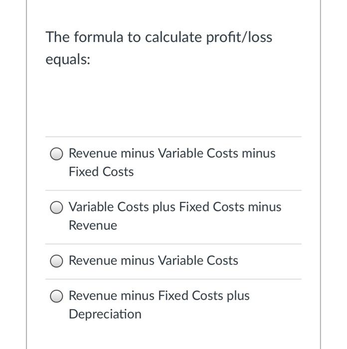 Solved The formula to calculate profit/loss equals: Revenue | Chegg.com