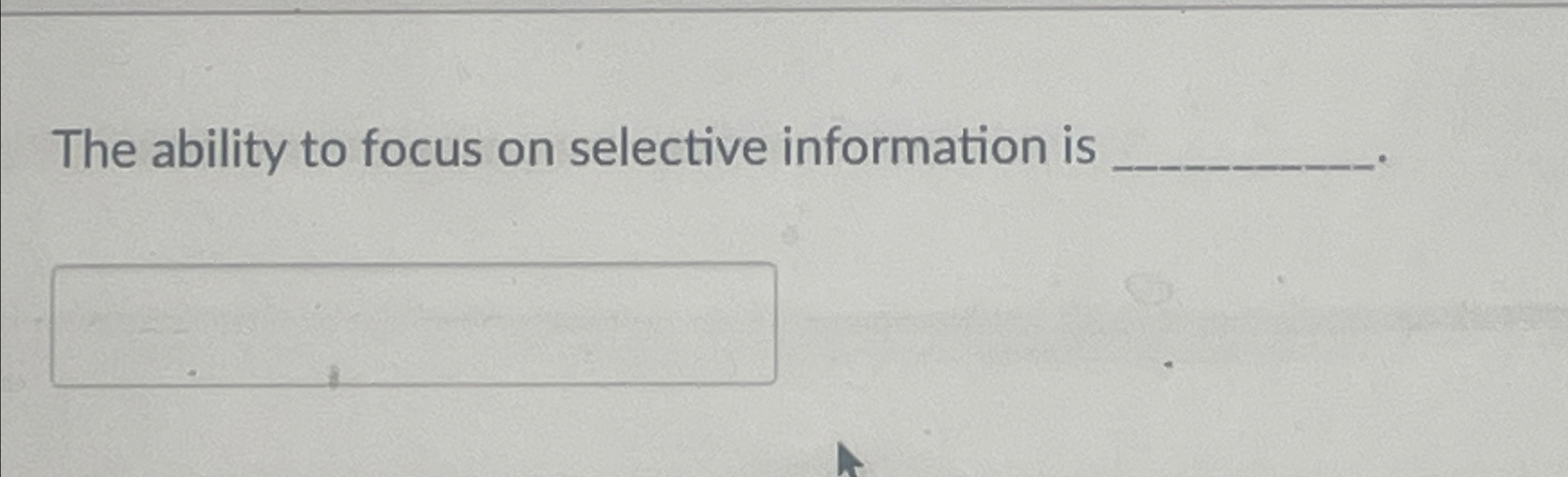 Solved The ability to focus on selective information is | Chegg.com