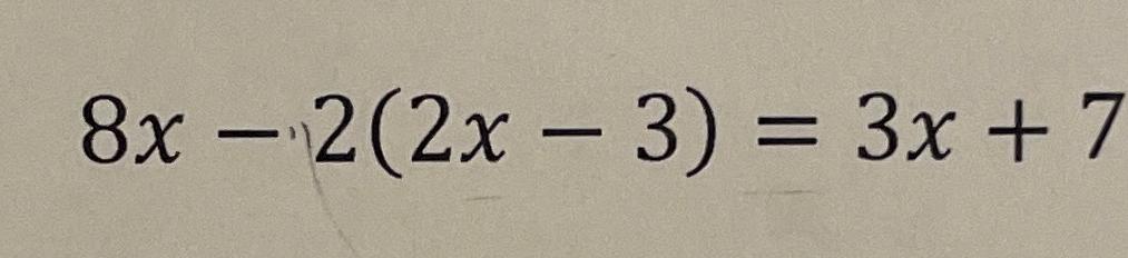 Solved 8x-2(2x-3)=3x+7 | Chegg.com