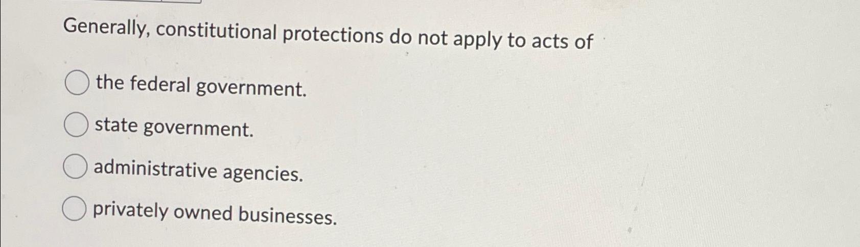 Solved Generally, constitutional protections do not apply to | Chegg.com