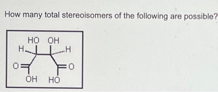 Solved How many total stereoisomers of the following are | Chegg.com