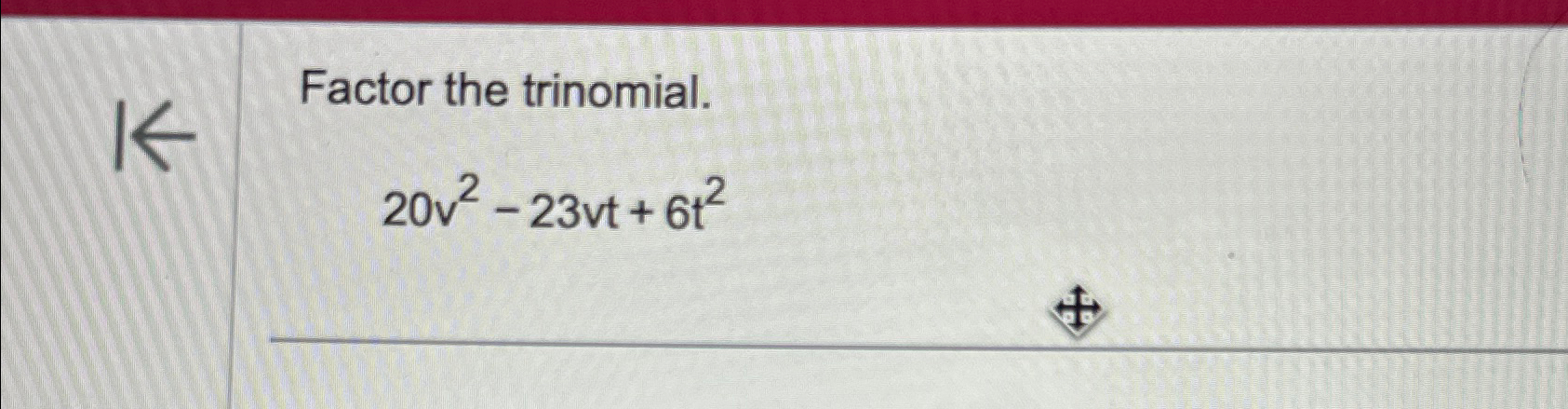 Solved Factor the trinomial.20v2-23vt+6t2 | Chegg.com