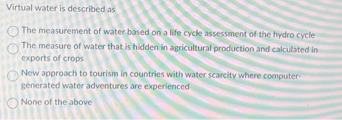 Solved Virtual water is described as The measurement of | Chegg.com