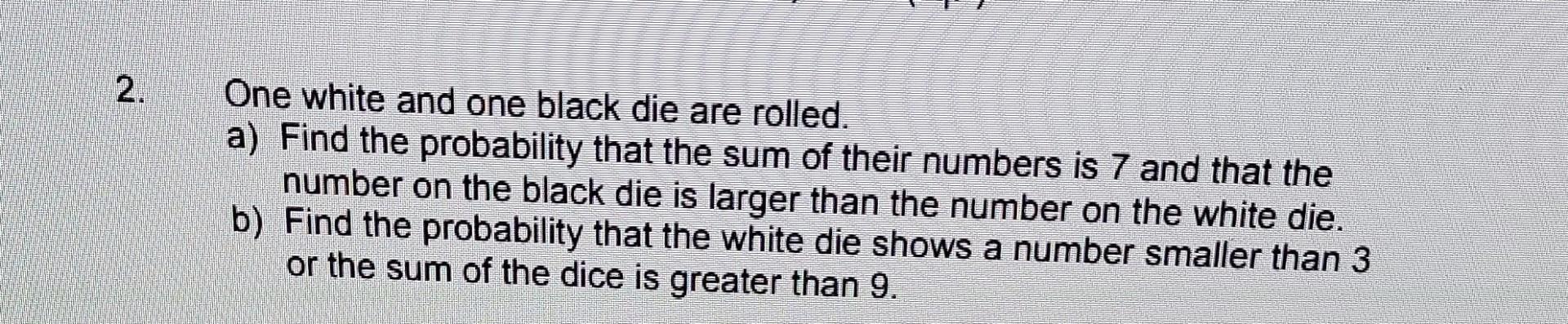 Solved One white and one black die are rolled. a) Find the | Chegg.com