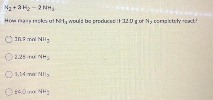Solved N2 + 3 H2 - 2 NH3 How many moles of NH3 would be | Chegg.com
