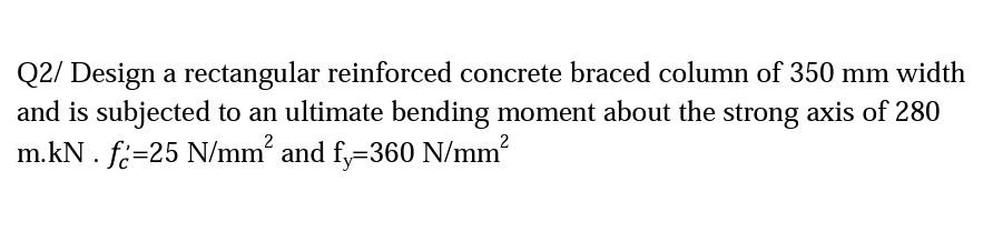 Solved Q2/ Design a rectangular reinforced concrete braced | Chegg.com