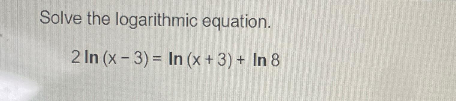 Solved Solve The Logarithmic Equation 2ln X 3 Ln X 3 Ln8