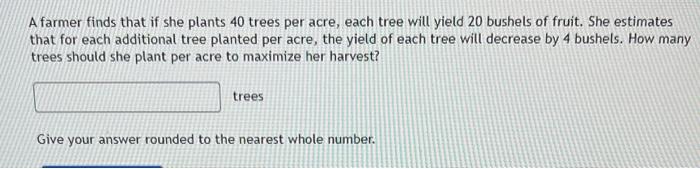 Solved A farmer finds that if she plants 40 trees per acre, | Chegg.com