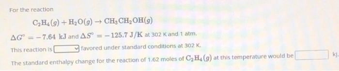 Solved For the reaction C2H4(g)+H2O(g)→CH3CH2OH(g) ΔG∘=−7.64 | Chegg.com
