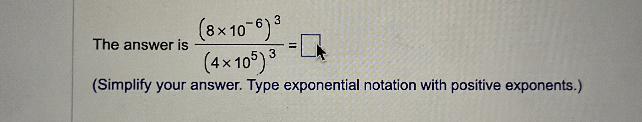 Solved The answer is (8×10-6)3(4×105)3= (Simplify your | Chegg.com