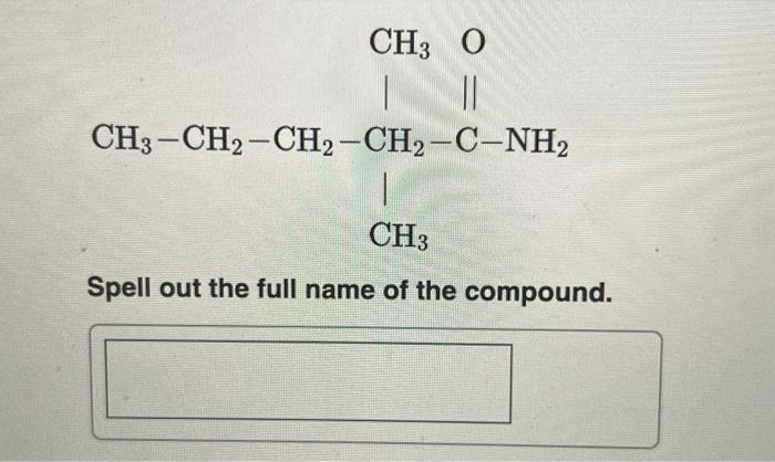 Solved CH3−CH2−CH2−CH2−C−NH2 Spell out the full name of the | Chegg.com