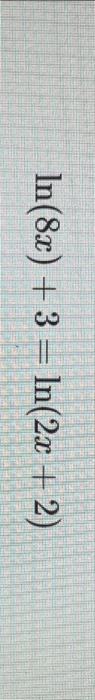 Solved ln(8x)+3=ln(2x+2) | Chegg.com