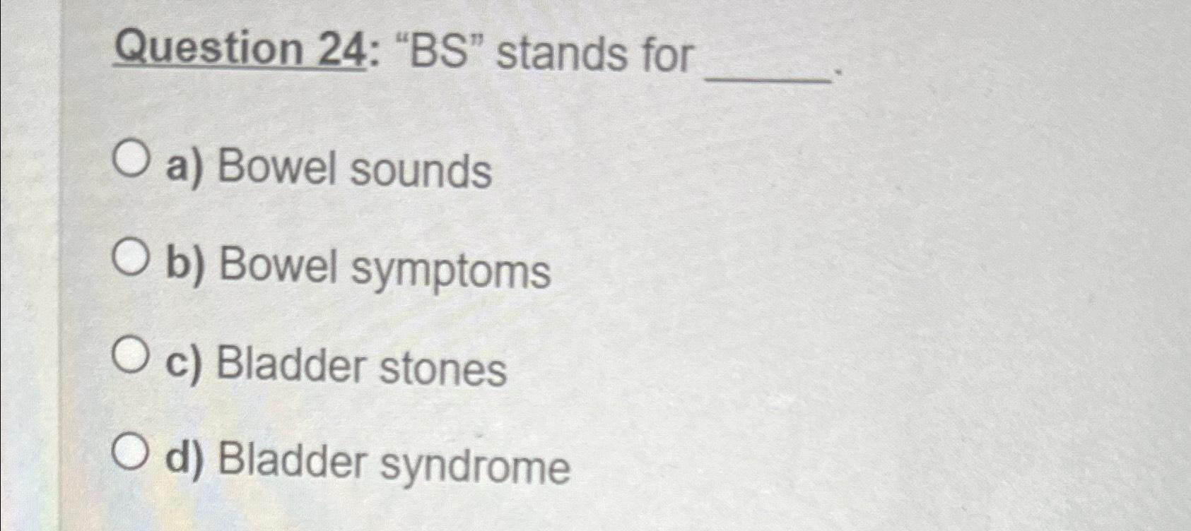 Solved Question 24: "BS" ﻿stands fora) ﻿Bowel soundsb) | Chegg.com