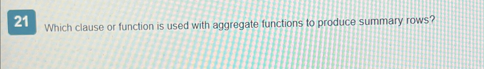 Solved Which clause or function is used with aggregate | Chegg.com