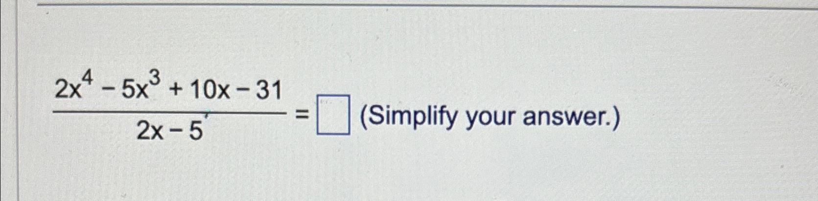 Solved 2x4-5x3+10x-312x-5=, (Simplify your answer.) | Chegg.com